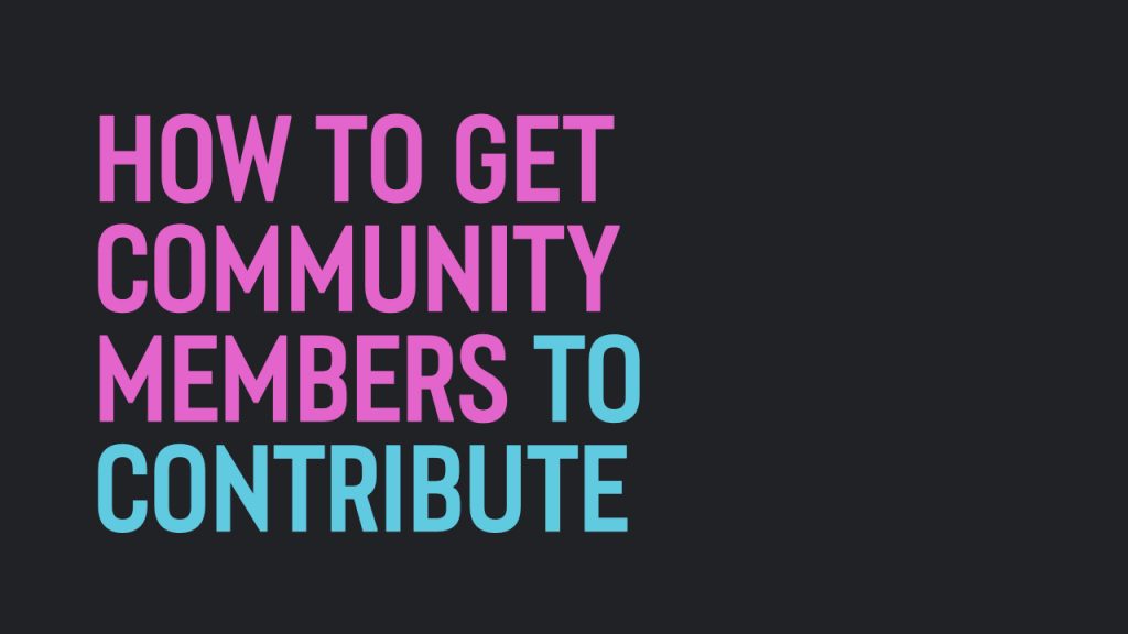 How to Get Your Community Members to Contribute (4 Practical Examples ...